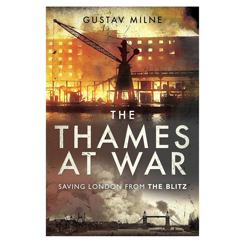 The Thames at War: Saving London From the Blitz by Gustav Milne – Royal Museums Greenwich Shop
