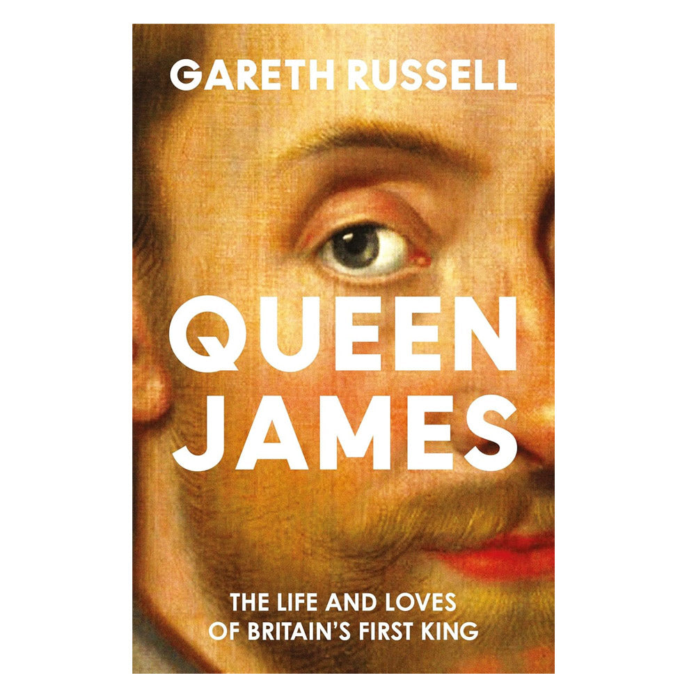 Queen James: A New History About the Life and Loves of Britain’s First ...